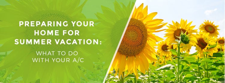 Preparing Your Home for Summer Vacation: What to Do With Your A/C